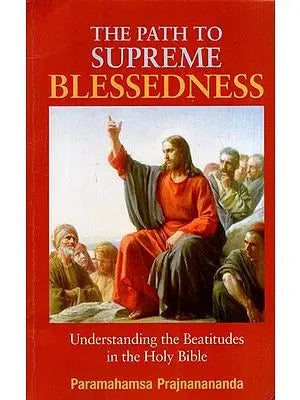 The Path to Supreme Blessedness Understanding the Beatitudes in the Ho ...